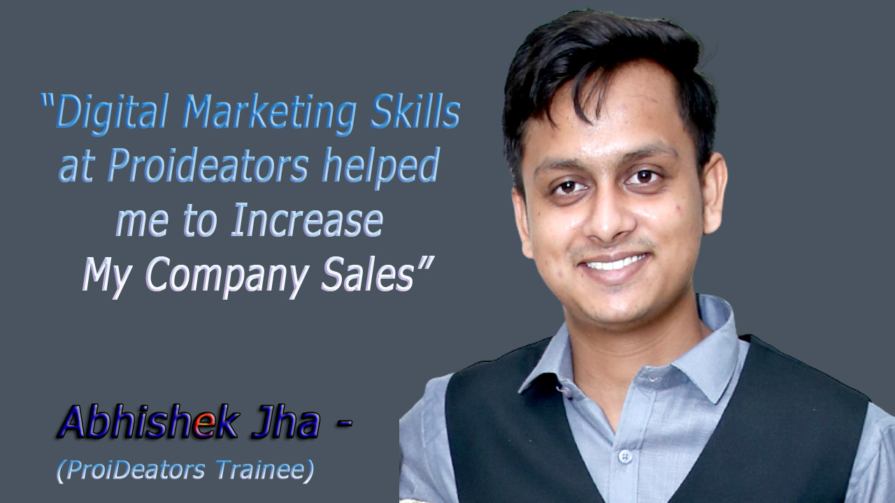 Digital Marketing Skills at Proideators helped me to Increase My Company Sales - Abhishek Jha ...